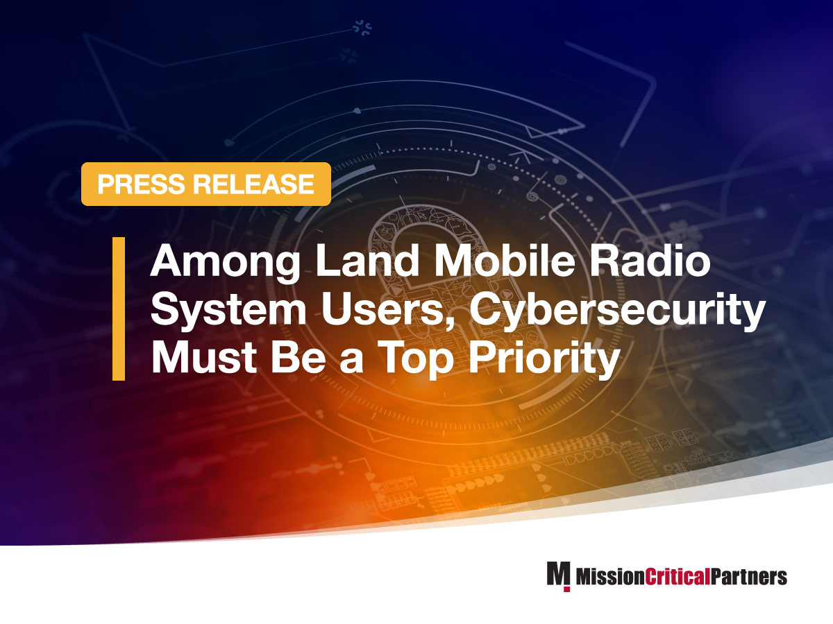 Among Land Mobile Radio System Users, Cybersecurity Must Be a Top Priority